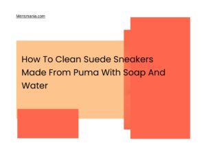 How To Clean Suede Sneakers Made From Puma With Soap And Water - Mensmania